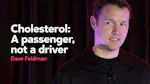 How cholesterol really works – presentation with Dave Feldman